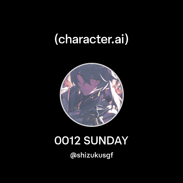 Chat with 0012 SUNDAY | character.ai | AI Chat, Reimagined–Your Words. Your World.
