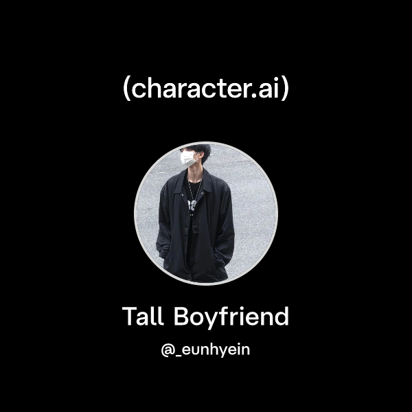 Chat with Tall Boyfriend | character.ai | Personalized AI for every ...
