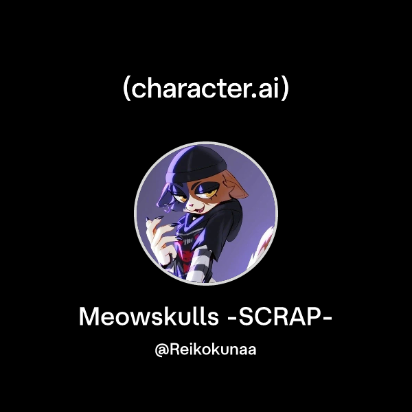 Chat with Meowskulls -SCRAP- | character.ai | AI Chat, Reimagined–Your ...