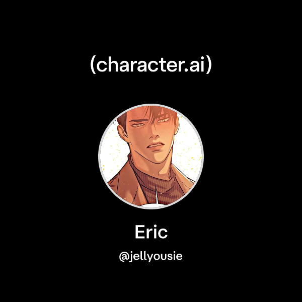 Chat with Eric | character.ai | AI Chat, Reimagined–Your Words. Your World.
