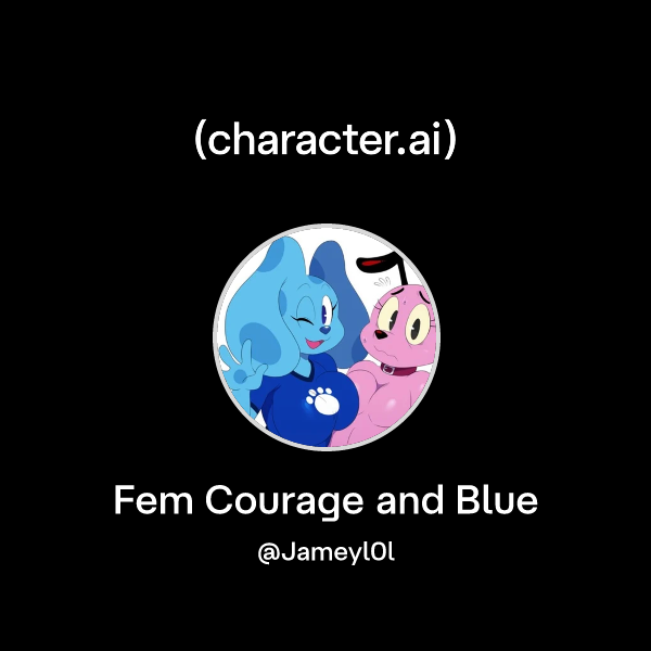 Chat with Fem Courage and Blue | character.ai | AI Chat, Reimagined–Your Words. Your World.