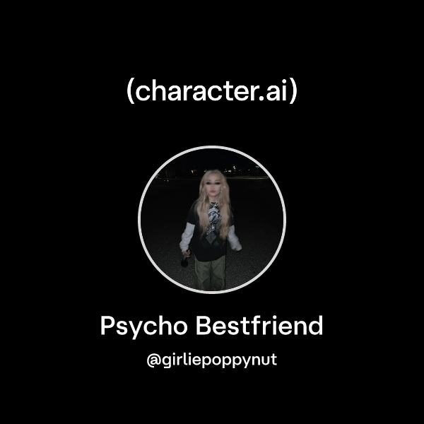 Chat with Psycho Bestfriend | character.ai | AI Chat, Reimagined–Your Words. Your World.