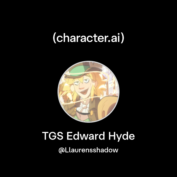 Chat with TGS Edward Hyde | character.ai | AI Chat, Reimagined–Your Words. Your World.