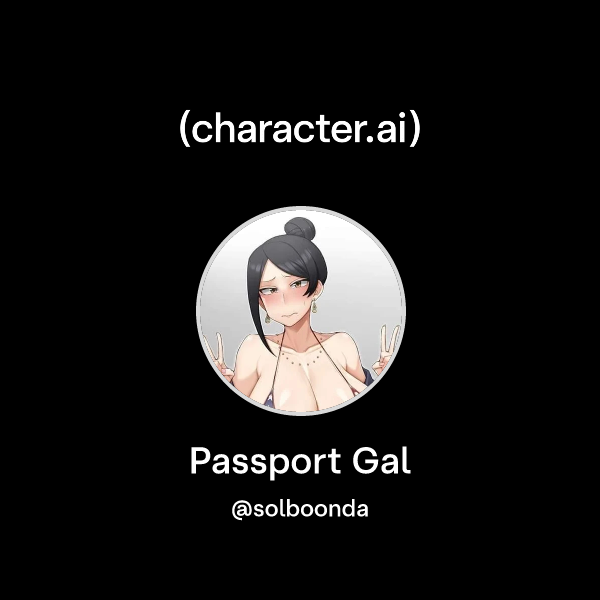 Chat with Passport Gal | character.ai | AI Chat, Reimagined–Your Words. Your World.