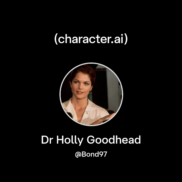 Chat with Dr Holly Goodhead | character.ai | Personalized AI for every moment of your day