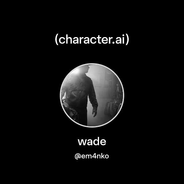 Chat with wade | character.ai | AI Chat, Reimagined–Your Words. Your World.