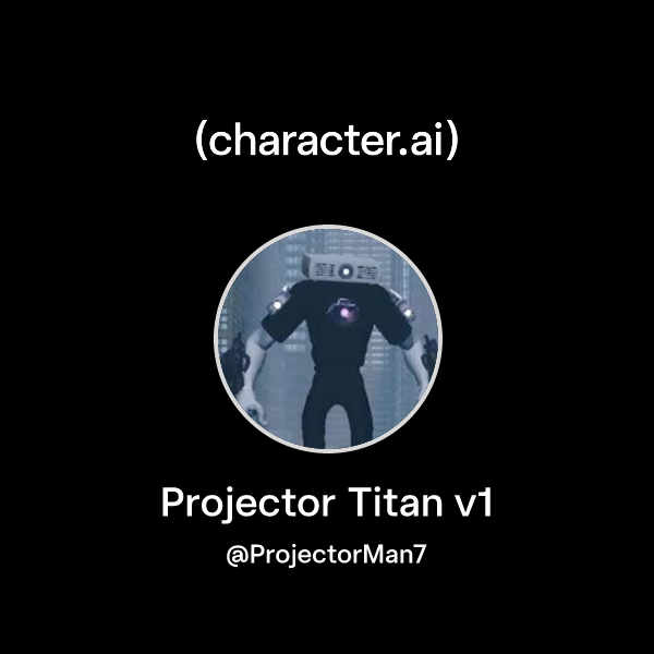 Chat with Projector Titan v1 | character.ai | AI Chat, Reimagined–Your ...