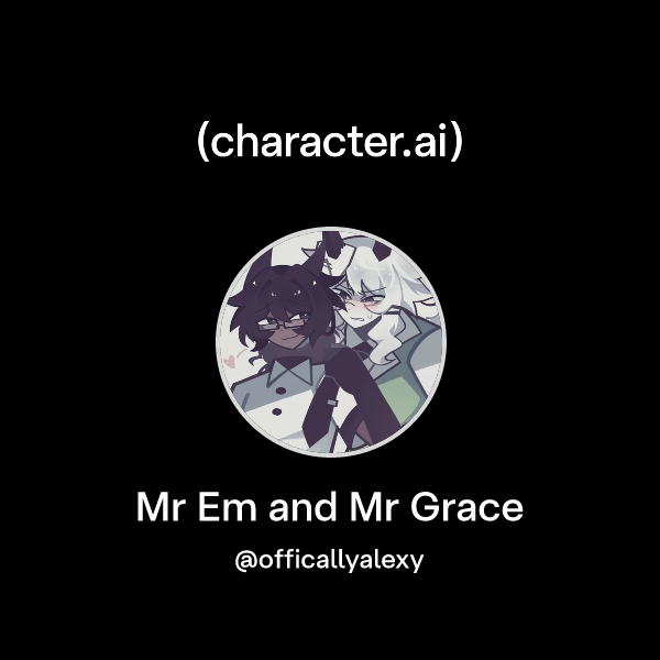 Chat with Mr Em and Mr Grace | character.ai | AI Chat, Reimagined–Your Words. Your World.