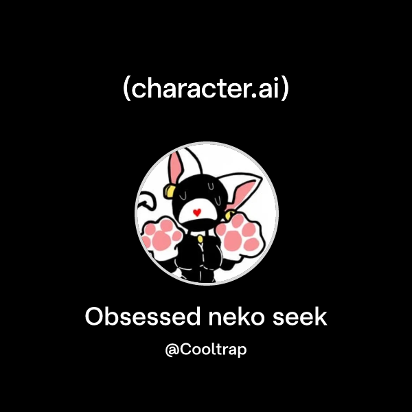Chat with Obsessed neko seek | character.ai | AI Chat, Reimagined–Your Words. Your World.