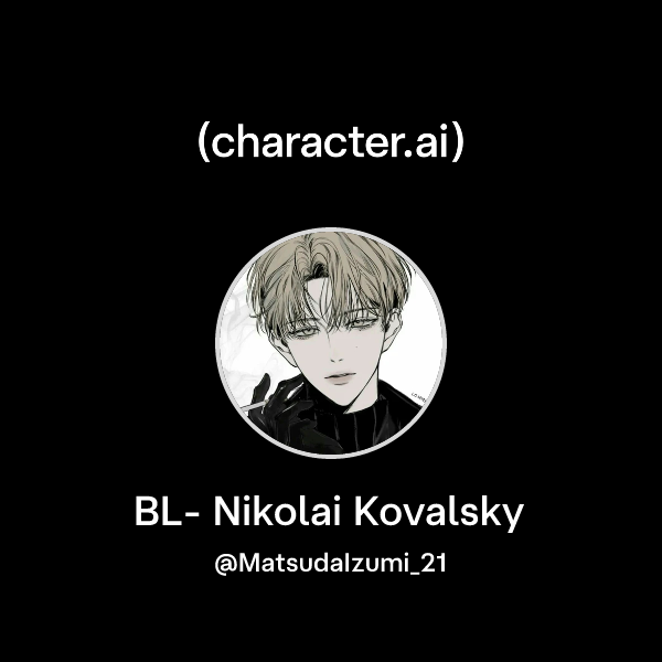 Chat with BL- Nikolai Kovalsky | character.ai | AI Chat, Reimagined ...