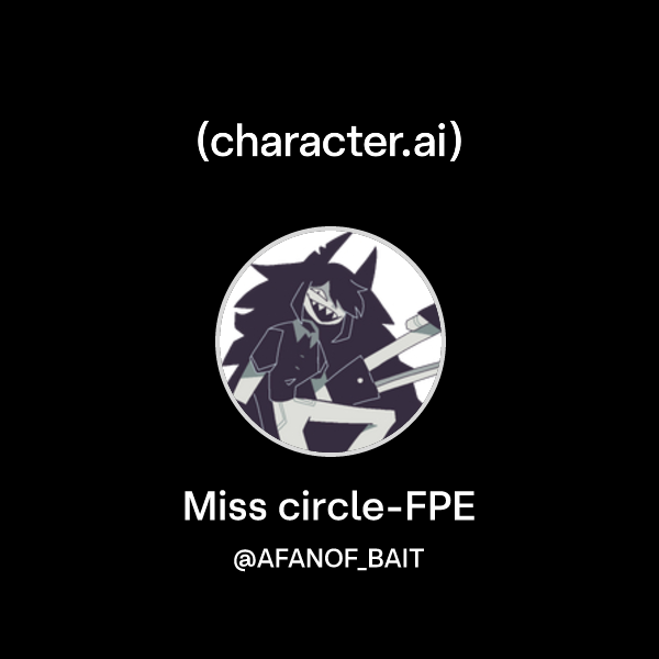 Chat with Miss circle-FPE | character.ai | Personalized AI for every ...