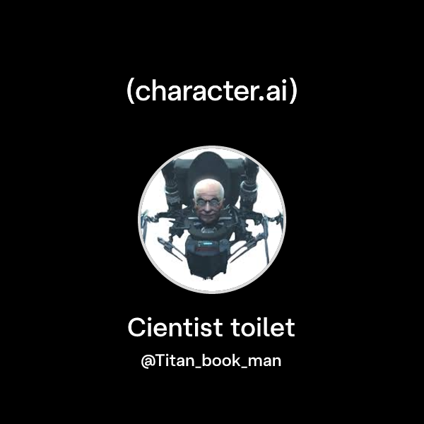Chat with Cientist toilet | character.ai | Personalized AI for every ...