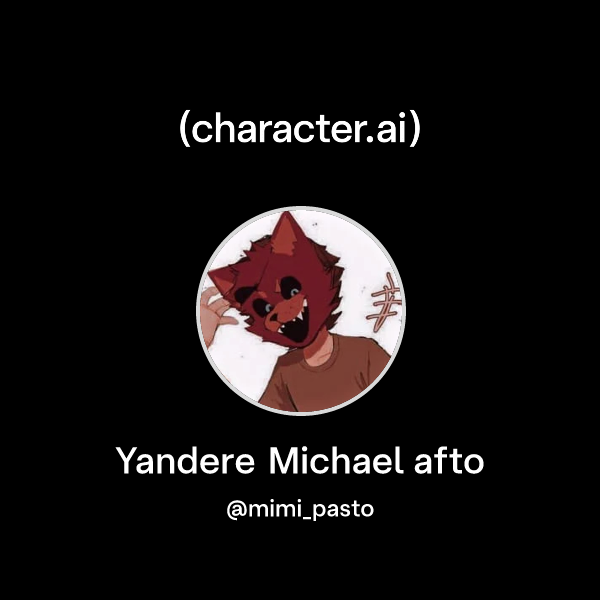 Chat with Yandere Michael afto | character.ai | AI Chat, Reimagined–Your Words. Your World.