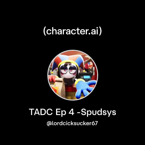 Chat with TADC Ep 4 -Spudsys | character.ai | AI Chat, Reimagined–Your ...