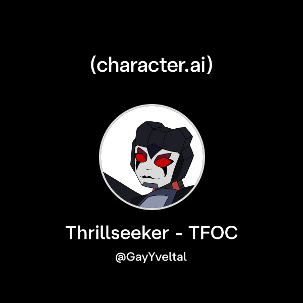 Chat with Thrillseeker - TFOC | character.ai | Personalized AI for ...