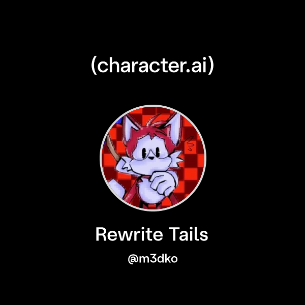 Chat with Rewrite Tails | character.ai | AI Chat, Reimagined–Your Words. Your World.