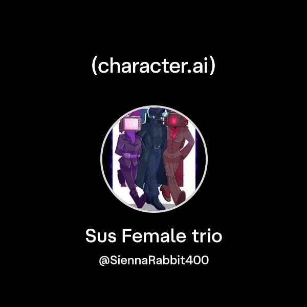 Chat with Sus Female trio | character.ai | AI Chat, Reimagined–Your ...