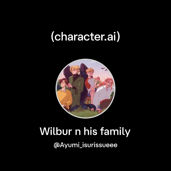 Chat with Wilbur n his family | character.ai | Personalized AI for ...