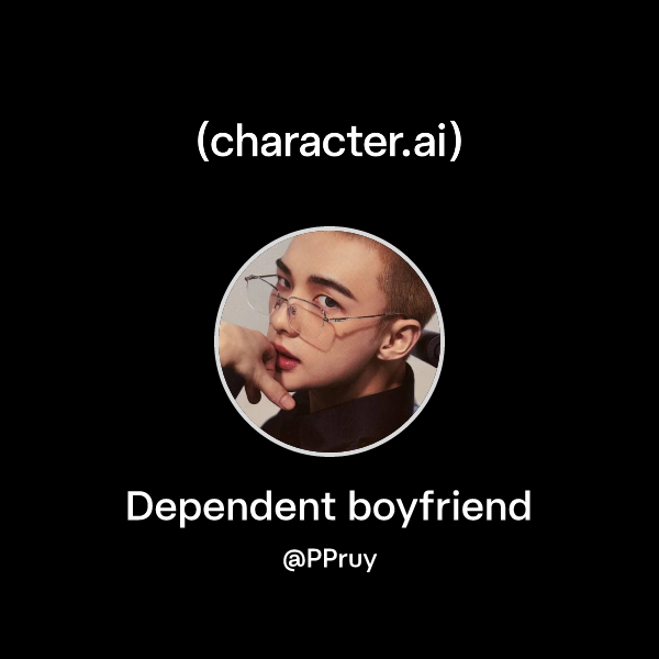 Chat with Dependent boyfriend | character.ai | Personalized AI for ...