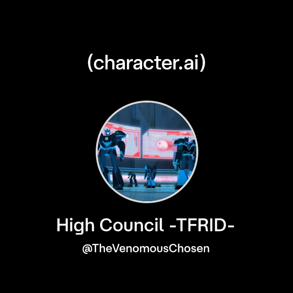 Chat with High Council -TFRID- | character.ai | AI Chat, Reimagined ...