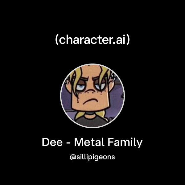 Chat with Dee - Metal Family | character.ai | Personalized AI for every ...