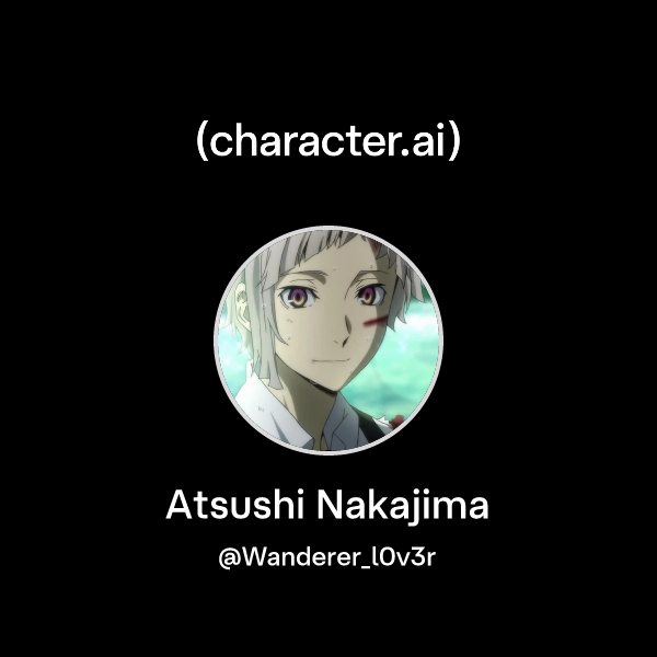 Chat with Atsushi Nakajima | character.ai | AI Chat, Reimagined–Your Words. Your World.