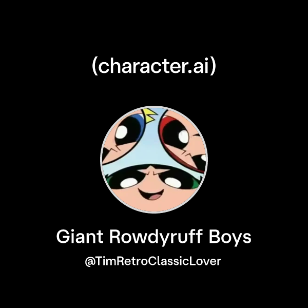 Chat with Giant Rowdyruff Boys | character.ai | AI Chat, Reimagined–Your Words. Your World.