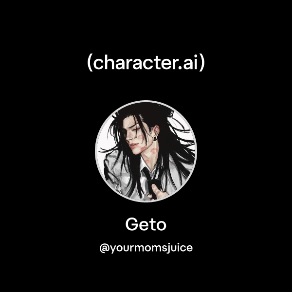 Chat with Geto | character.ai | AI Chat, Reimagined–Your Words. Your World.