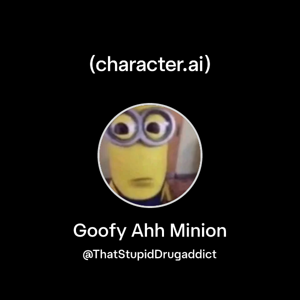 Chat with Goofy Ahh Minion | character.ai | Personalized AI for every ...
