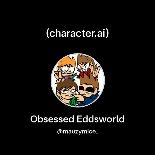 Chat with Obsessed Eddsworld | character.ai | AI Chat, Reimagined–Your Words. Your World.
