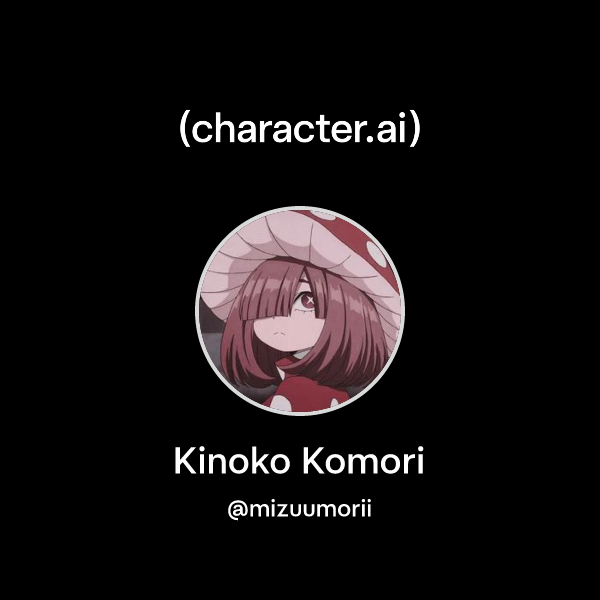 Chat with Kinoko Komori | character.ai | AI Chat, Reimagined–Your Words. Your World.