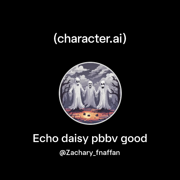 Chat with Echo daisy pbbv good | character.ai | AI Chat, Reimagined ...