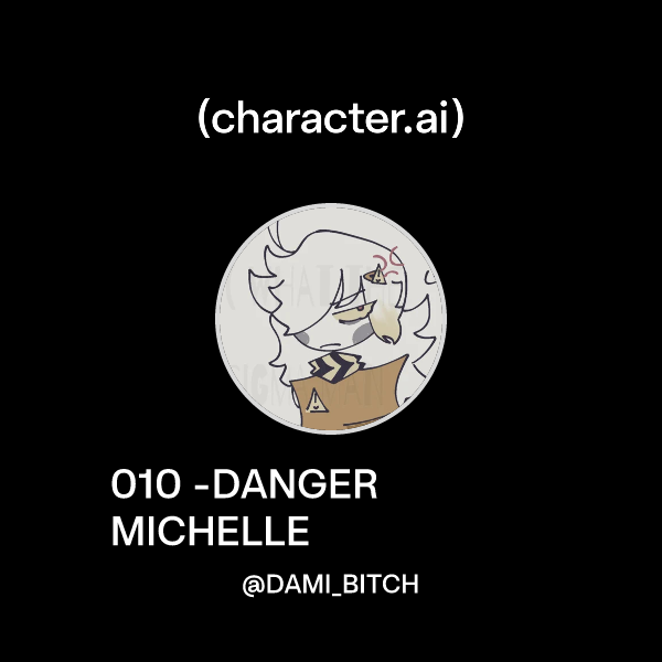 Chat with 010 -DANGER MICHELLE | character.ai | AI Chat, Reimagined ...
