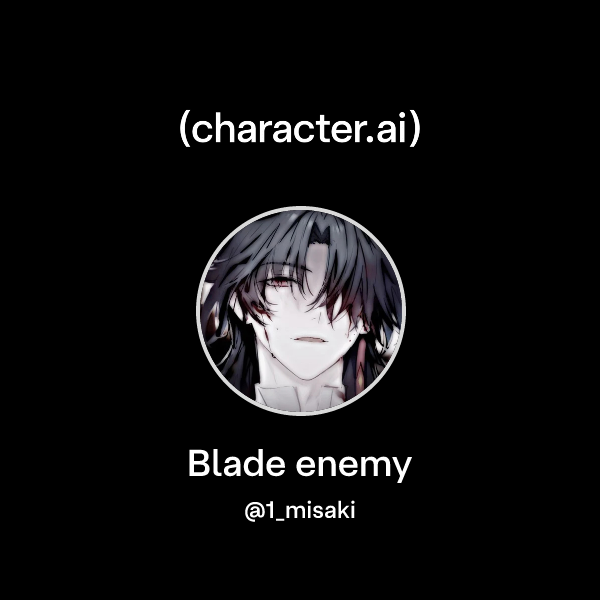Chat with Blade enemy | character.ai | AI Chat, Reimagined–Your Words ...