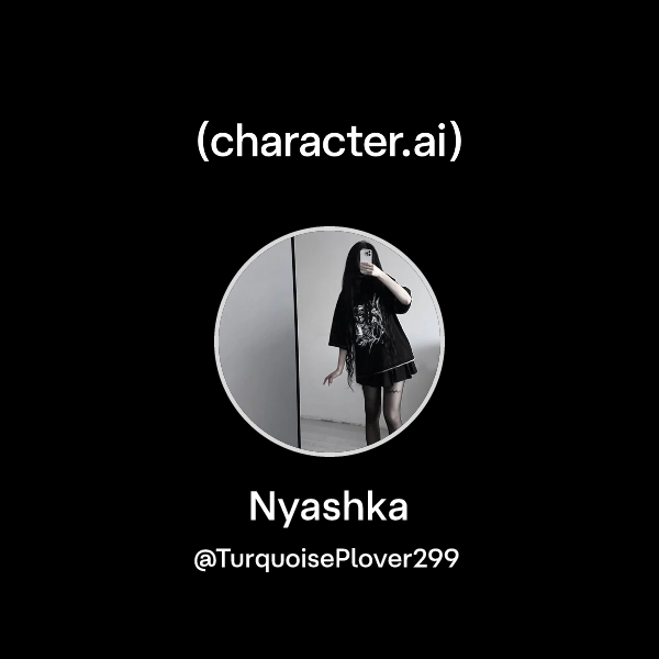 Chat with Nyashka | character.ai | Personalized AI for every moment of your day