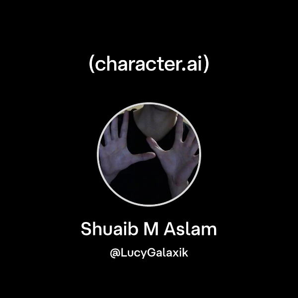 Chat with Shuaib M Aslam | character.ai | Personalized AI for every moment of your day