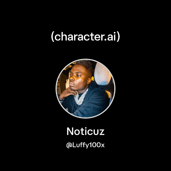 Chat with Noticuz | character.ai | Personalized AI for every moment of ...