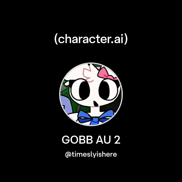 Chat with GOBB AU 2 | character.ai | Personalized AI for every moment ...