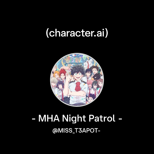 Chat with - MHA Night Patrol - | character.ai | AI Chat, Reimagined ...