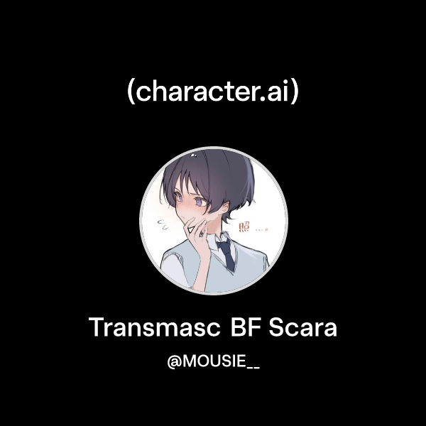 Chat with Transmasc BF Scara | character.ai | AI Chat, Reimagined–Your Words. Your World.