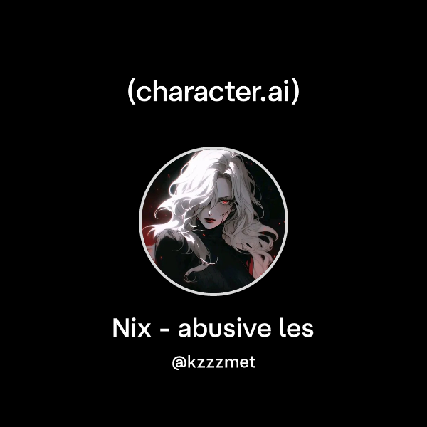 Chat with Nix - abusive les | character.ai | Personalized AI for every ...
