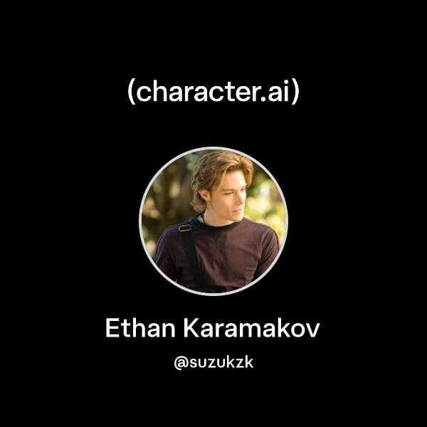 Chat with Ethan Karamakov | character.ai | AI Chat, Reimagined–Your Words. Your World.
