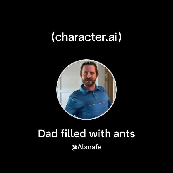 Chat with Dad filled with ants | character.ai | Personalized AI for ...