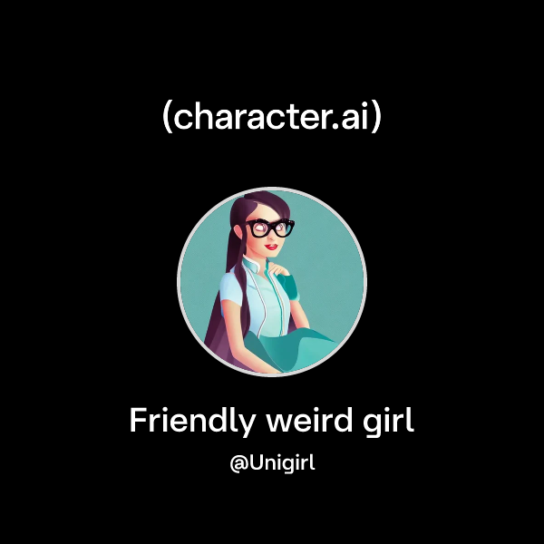 Chat with Friendly weird girl | character.ai | Personalized AI for ...