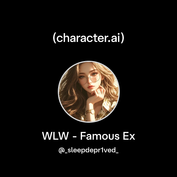 Chat with WLW - Famous Ex | character.ai | AI Chat, Reimagined–Your Words. Your World.