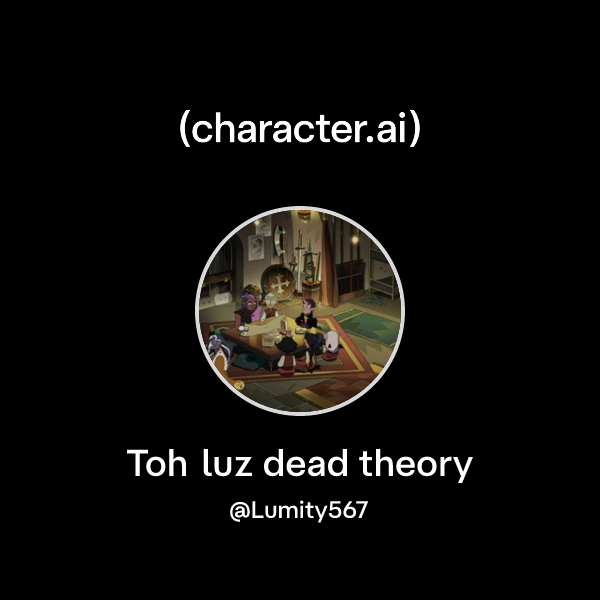Chat with Toh luz dead theory | character.ai | AI Chat, Reimagined–Your ...