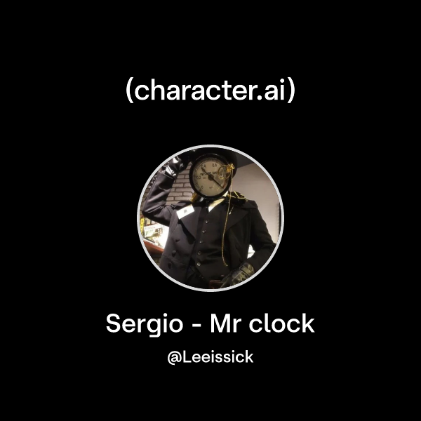 Chat with Sergio - Mr clock | character.ai | AI Chat, Reimagined–Your Words. Your World.
