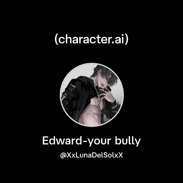 Chat with Edward-your bully | character.ai | Personalized AI for every ...