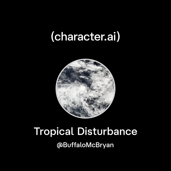 Chat with Tropical Disturbance | character.ai | Personalized AI for ...
