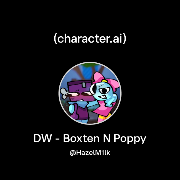 Chat with DW - Boxten N Poppy | character.ai | AI Chat, Reimagined–Your ...